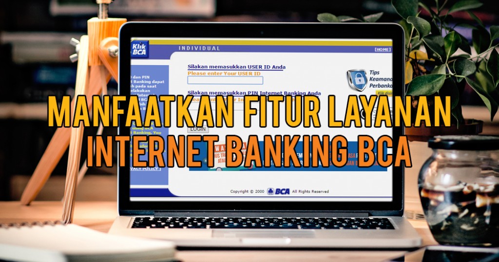 Manfaatkan Fitur Layanan Internet Banking BCA